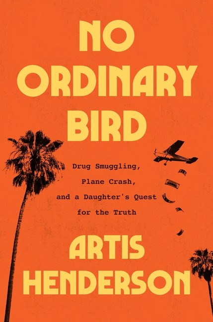 No Ordinary Bird: Drug Smuggling, A Plane Crash, and a Daughter's Ques ...