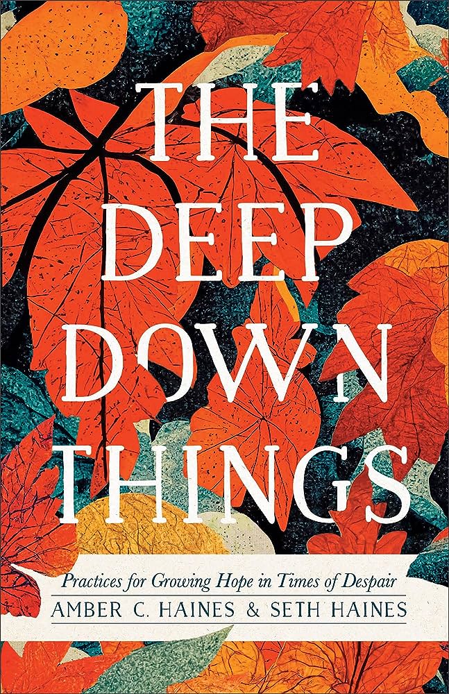 The Deep Down Things: Practices for Growing Hope in Times of Despair ...